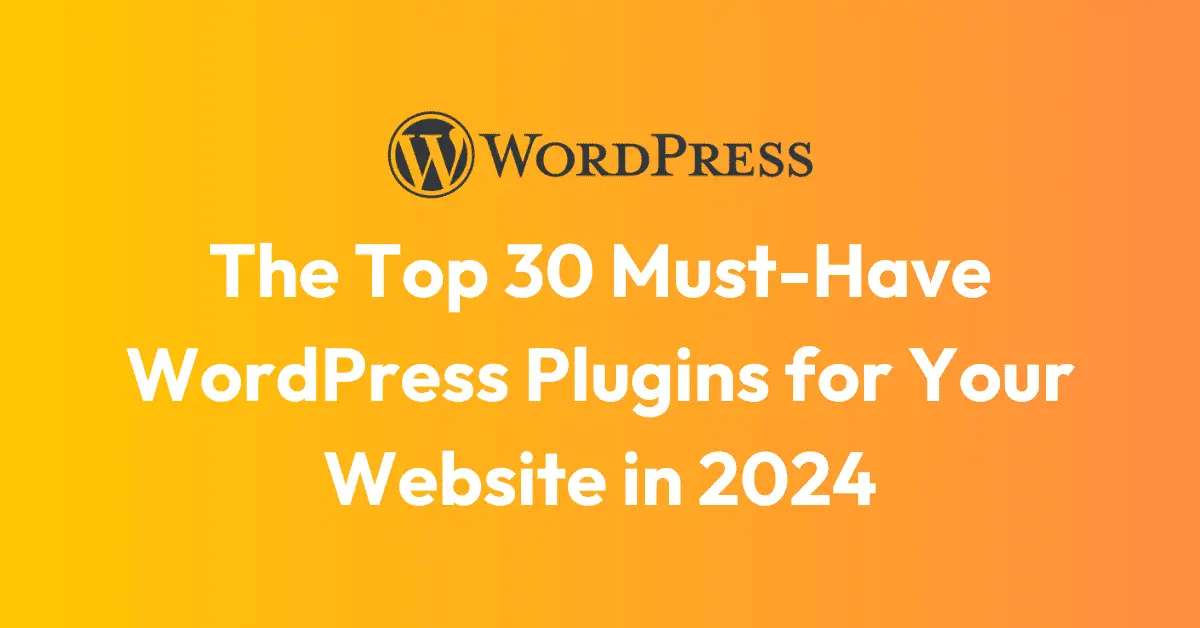 Top 30 Must-Have WordPress Plugins for 2024 – Just There